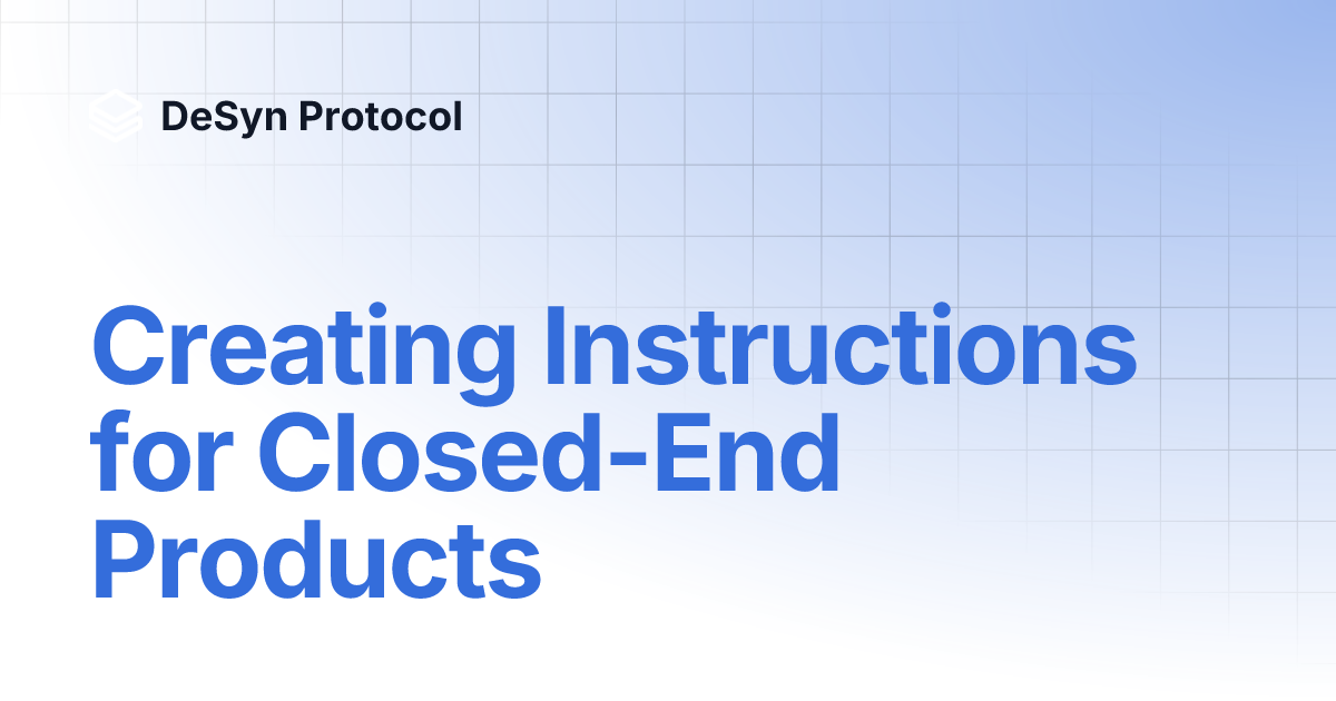 Creating Instructions for Closed-End Products | DeSyn Protocol